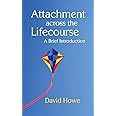 Attachment Across the Lifecourse: A Brief Introduction : Howe, David ...