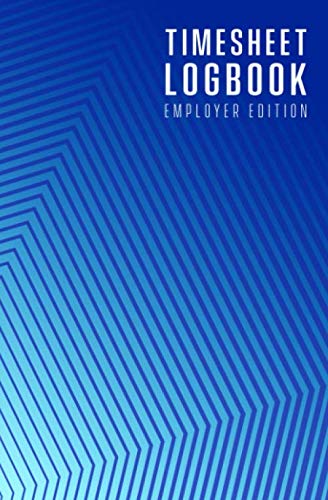 Time sheet logbook: Employer edition: Weekly timesheet log book for ...