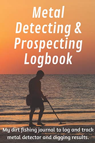 Metal Detecting and Prospecting Logbook: My dirt fishing journal to log ...