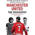Manchester United: The Biography: The complete story of the world's ...