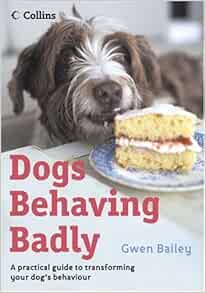 Dogs Behaving Badly: Amazon.co.uk: Gwen Bailey: 9780007244379: Books