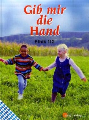 Gib mir die Hand. Ethik 1/2. Schülerbuch. Bayern. Neubearbeitung. Für ...