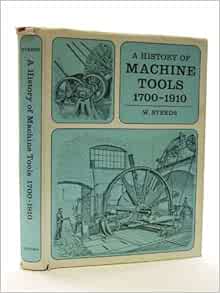 History of Machine Tools, 1700-1910: Amazon.co.uk: Steeds, W ...