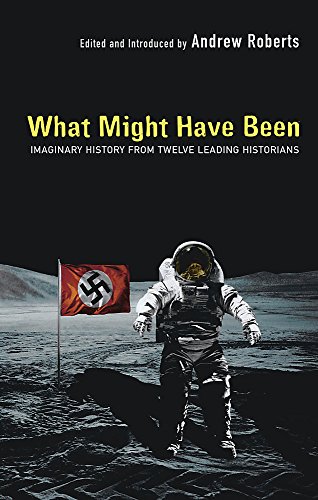 What Might Have Been?: Leading Historians on Twelve &#039;What Ifs&#039; of ...