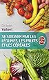 Amazon.fr - Se soigner par les légumes, les fruits et les céréales ...
