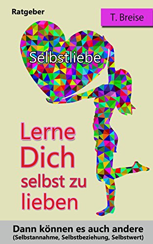Selbstliebe: Lerne Dich selbst zu lieben, dann können es auch andere Selbstannahme ...