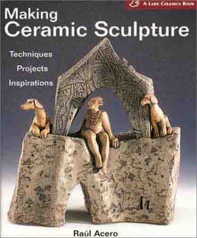 Making Ceramic Sculptures: Techniques, Projects, Inspirations (Lark ...