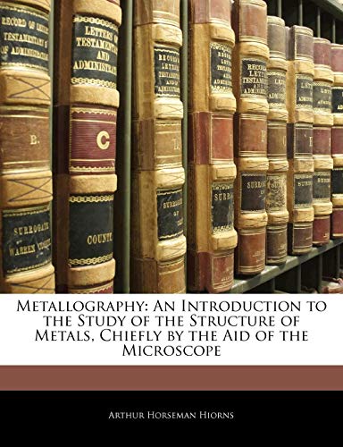 Buy Metallography: An Introduction to the Study of the Structure of ...