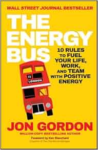 The Energy Bus: 10 Rules to Fuel Your Life, Work, and Team with ...