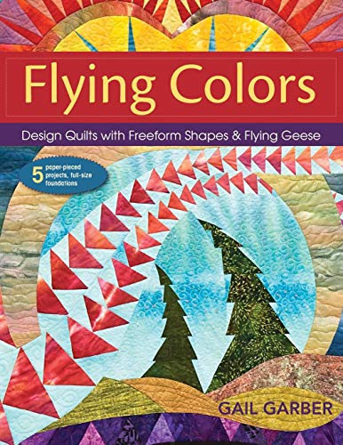 Garber, G: Flying Colors: Design Quilts with Freeform Shapes & Flying ...
