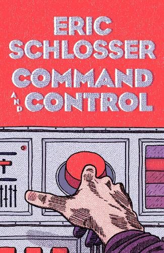 Command and Control : Schlosser, Eric: Amazon.co.uk: Books