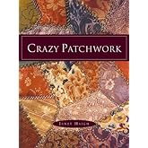 Hand-Stitched Crazy Patchwork: More than 160 techniques and stitches to create original designs ...
