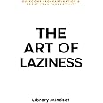 The Art of Laziness: Overcome Procrastination & Improve Your ...