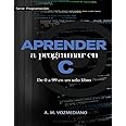 Aprender a programar en C: de 0 a 99 en un solo libro: Un viaje desde ...