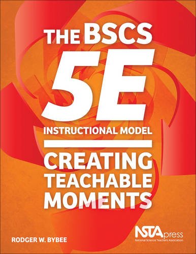 Bybee, R: The BSCS 5E Instructional Model: Creating Teachable Moments ...