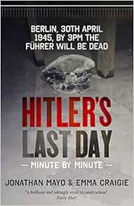 Hitler's Last Day: Minute by Minute: Amazon.co.uk: Jonathan Mayo, Emma ...