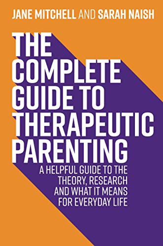 The Complete Guide to Therapeutic Parenting: A Helpful Guide to the ...