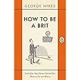 How to be a Brit: The hilariously accurate, witty and indispensable ...