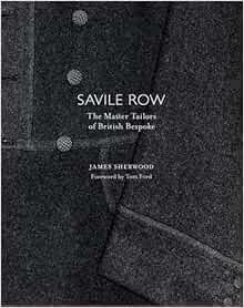 Savile Row: The Master Tailors of British Bespoke: Amazon.co.uk: James ...