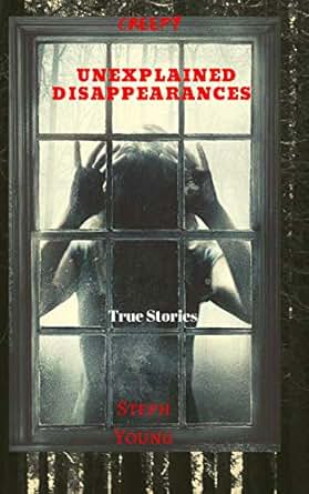 Creepy Tales of Unexplained Disappearances & Mysterious Deaths; & the cryptic clues left behind ...