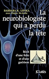 La neurobiologiste qui a perdu la tête - Barbara Lipska - Babelio