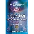 Pleiadian Initiations Of Light: A Guide to Energetically Awaken You to the Pleiadian Prophecies ...