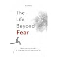 Buy The Life Beyond Fear: Stop Scaring Yourself & Live The Life You Are ...