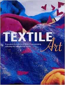 Textile Art: A Practical and Inspirational Guide to Manipulating ...