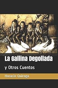 La Gallina Degollada Y Otros Cuentos - Horacio Quiroga - Babelio