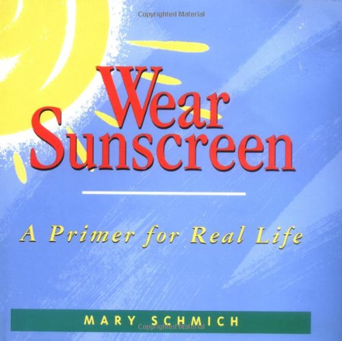 Wear Sunscreen: A Primer for Real Life: Amazon.co.uk: Schmich, Mary ...