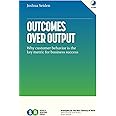 Buy Outcomes Over Output: Why customer behavior is the key metric for ...