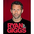 Ryan Giggs: My Life, My Story: Amazon.co.uk: Ryan Giggs, Ivan Ponting ...