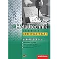 Metalltechnik Grundwissen. Lernfelder 1-4: Metalltechnik Grundwissen Arbeitsaufträge: Lernfelder ...