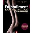 Embodiment. Die Wechselwirkung von Körper und Psyche verstehen und ...