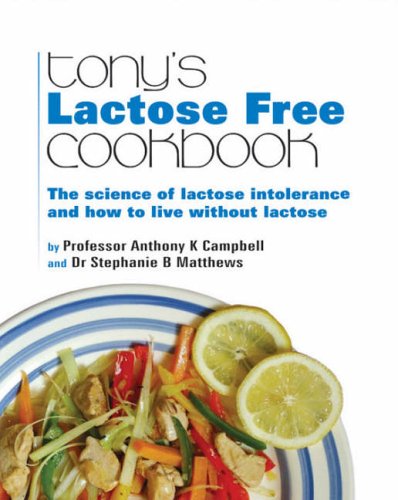 Tony's Lactose Free Cookbook: The Science of Lactose Intolerance and ...