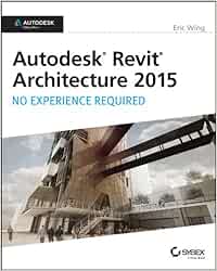 Autodesk Revit Architecture 2015: No Experience Required: Autodesk ...