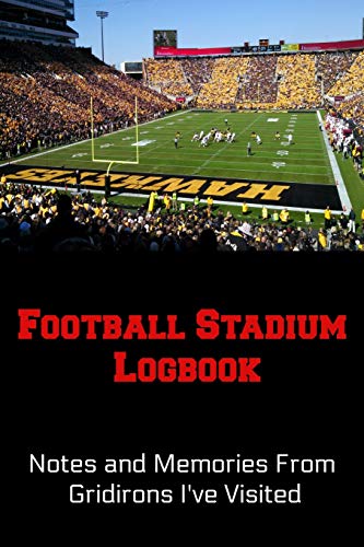 Football Stadium Logbook: Notes and Memories From Gridirons I've ...
