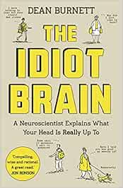 The Idiot Brain: A Neuroscientist Explains What Your Head is Really Up ...