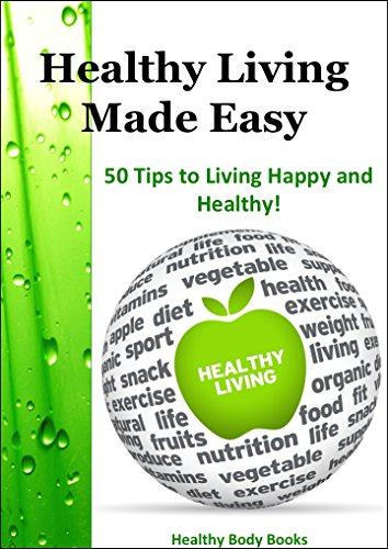 Healthy Living Made Easy: 50 Tips to help you Live Happy and Healthy ...