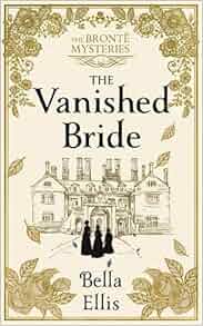 The Vanished Bride: The Brontë Mysteries: Amazon.co.uk: Bella Ellis ...