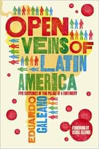 Open Veins of Latin America: Five Centuries of the Pillage of a ...