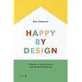 Happy by Design: A Guide to Architecture and Mental Wellbeing : Channon ...