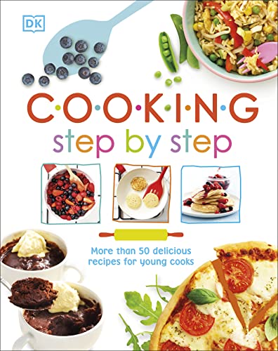 Cooking Step By Step: More than 50 Delicious Recipes for Young Cooks ...