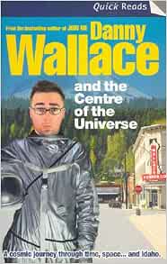 Danny Wallace and the Centre of the Universe: Amazon.co.uk: Wallace ...