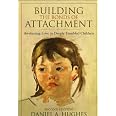 Building the Bonds of Attachment: Awakening Love in Deeply Troubled ...