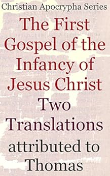 The First Gospel of the Infancy of Jesus Christ: Two Translations ...