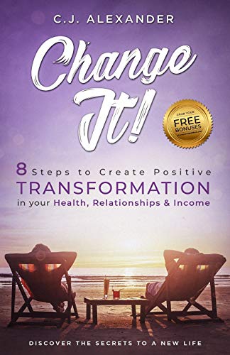 Change It: 8 Steps to Create Positive Transformation in Your Health ...