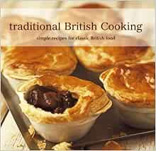 Traditional British Cooking: Simple Recipes for Classic British Food ...