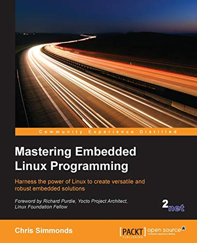 Buy Mastering Embedded Linux Programming: Harness the power of Linux to ...