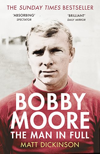 Bobby Moore: The Man in Full: Amazon.co.uk: Matt Dickinson ...